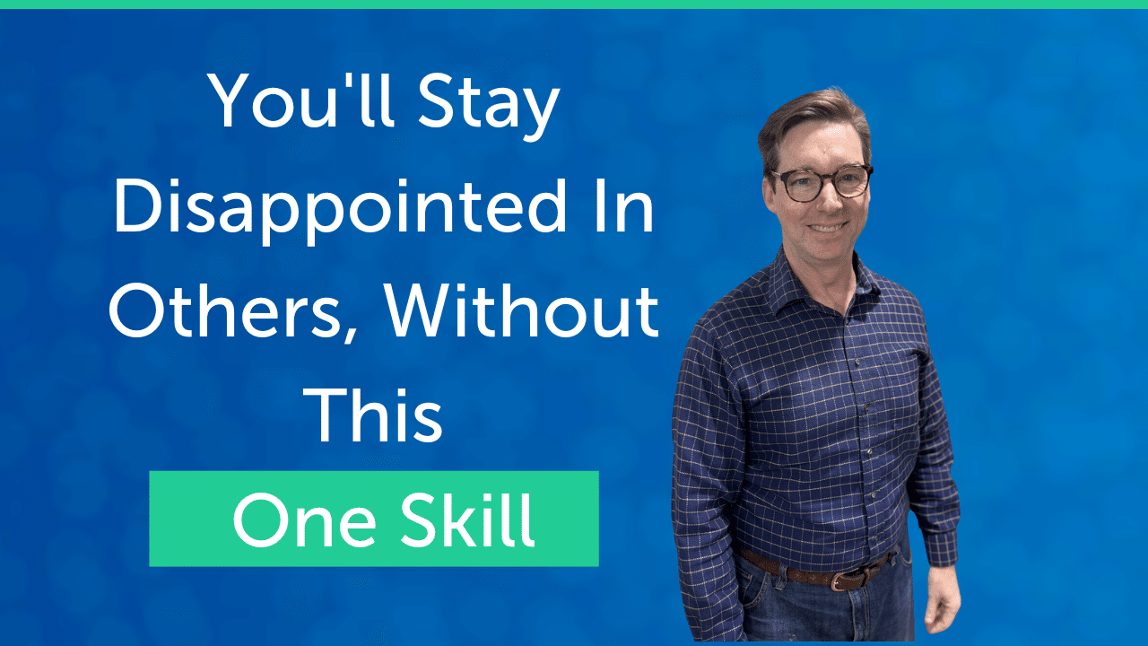 You’ll stay disappointed in others, without this one skill | Blueleaf